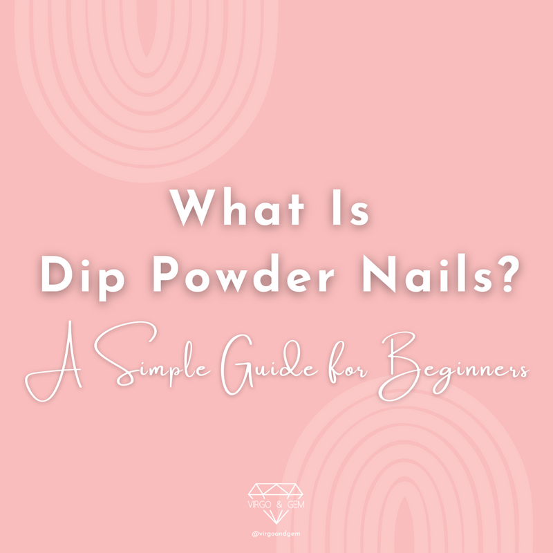 What Is Dip Powder Nails? Beginner’s Guide to Dip Nails