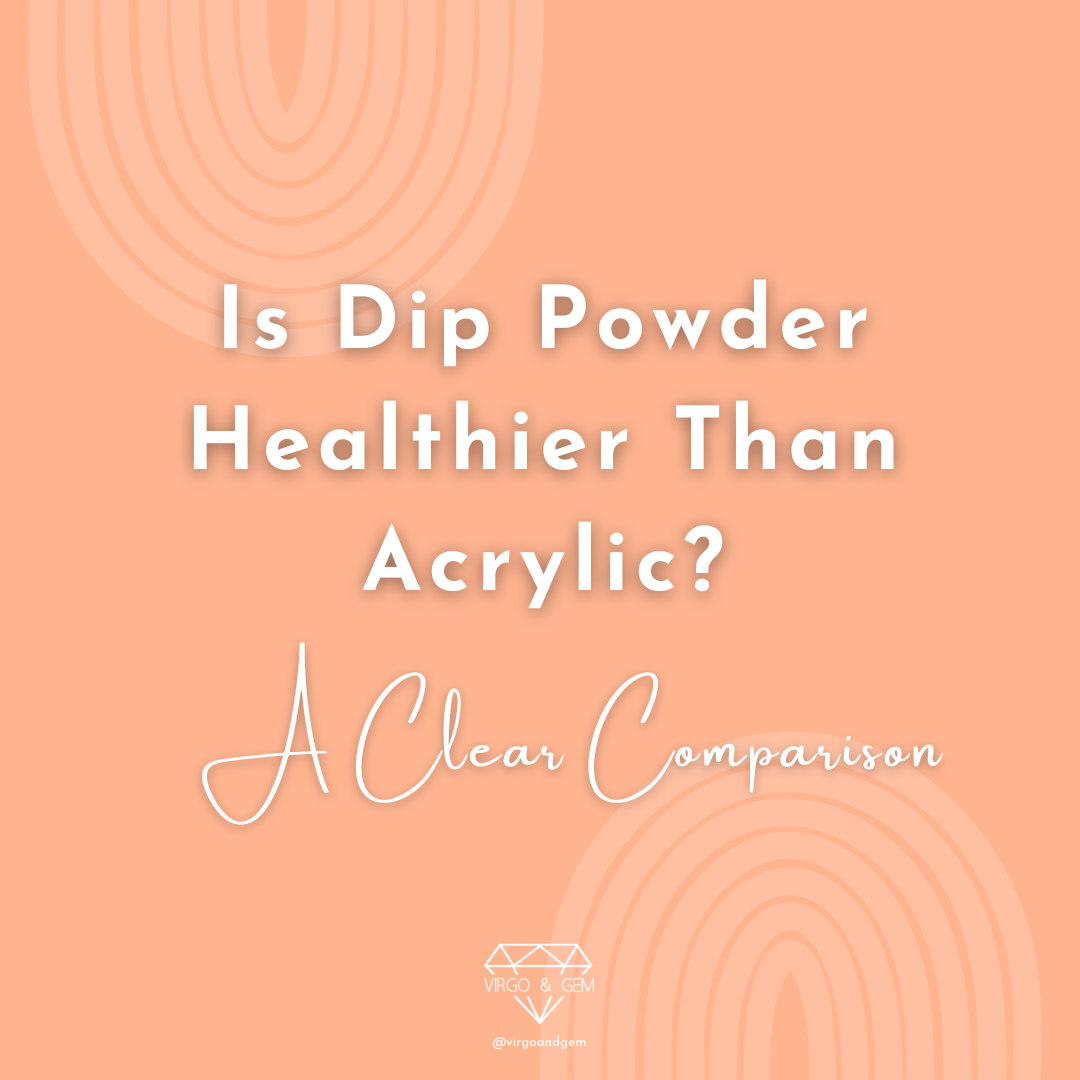 Is Dip Powder Healthier Than Acrylic? Nail Health Comparison